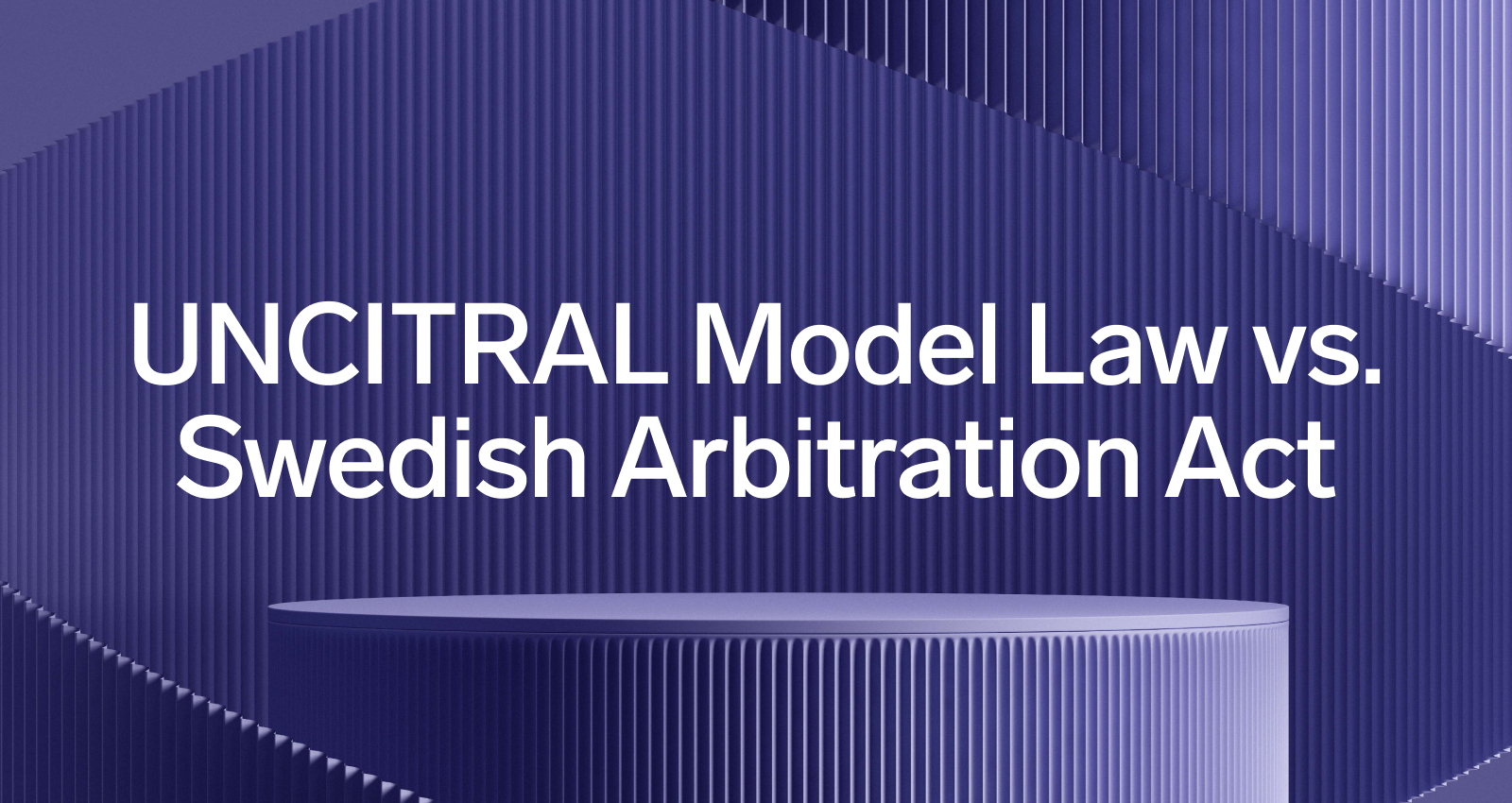 UNCITRAL Model Law vs Swedish Arbitration Act | Comparative Guide - SCC ...